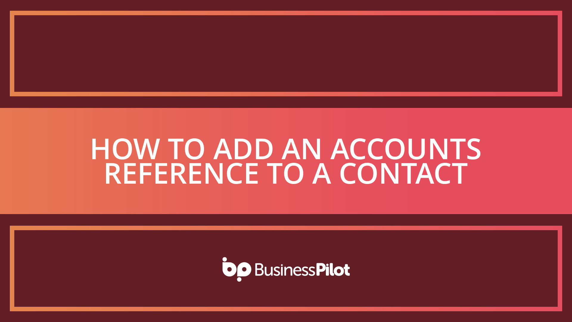 How To Add an Accounts Reference to a Contact - Business Pilot