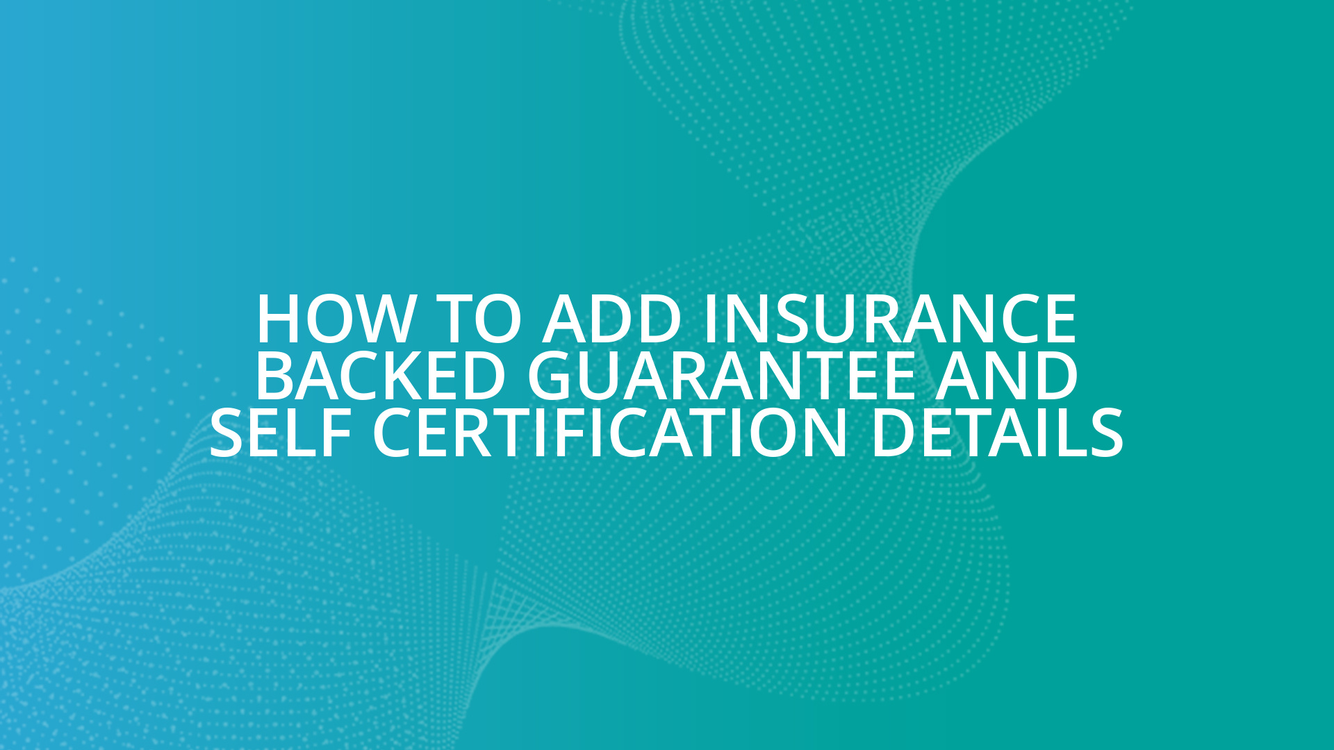 How To Add Insurance Backed Guarantee and Self Certification Details ...