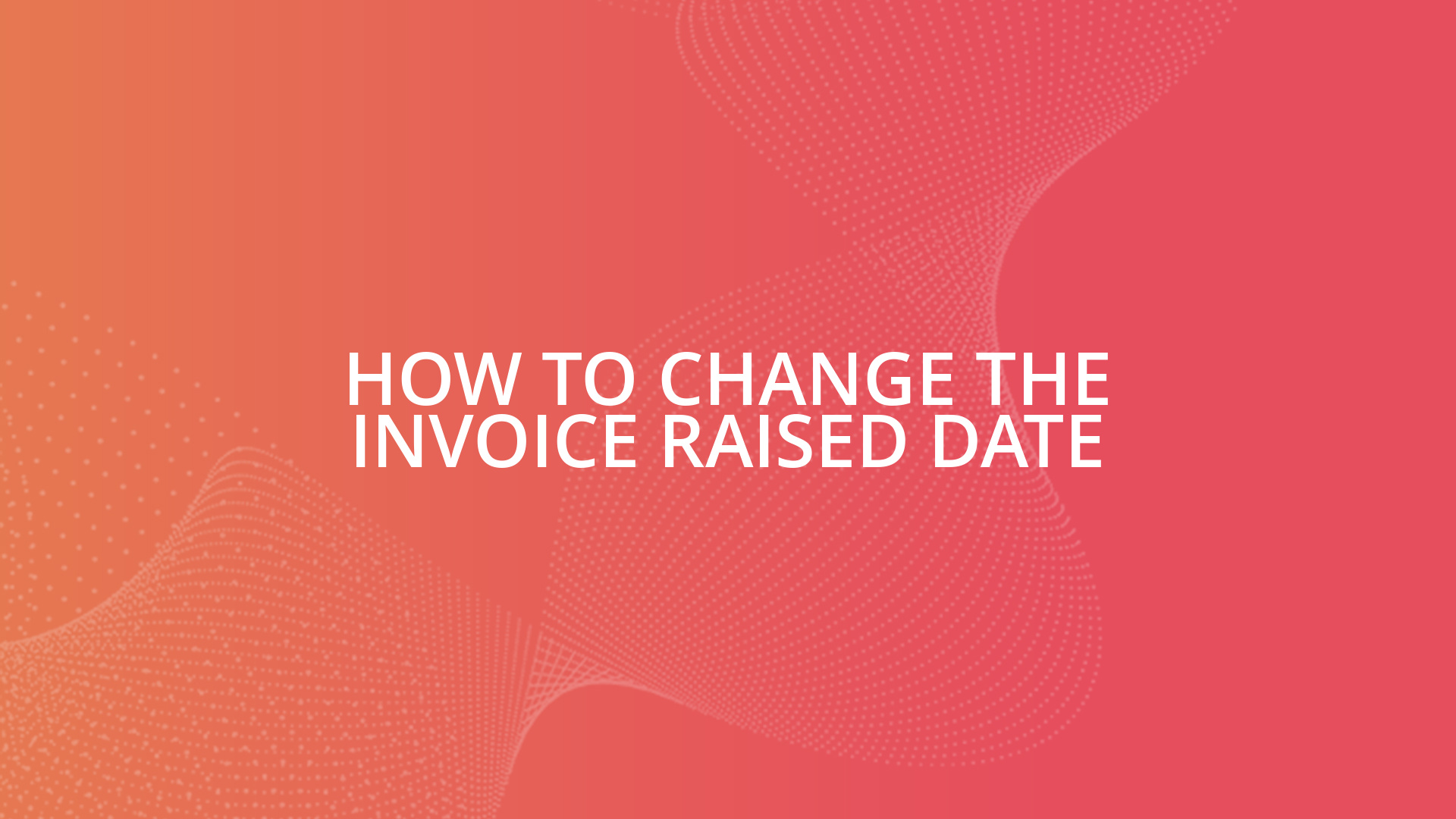 How To Change the Invoice Raised Date - Business Pilot