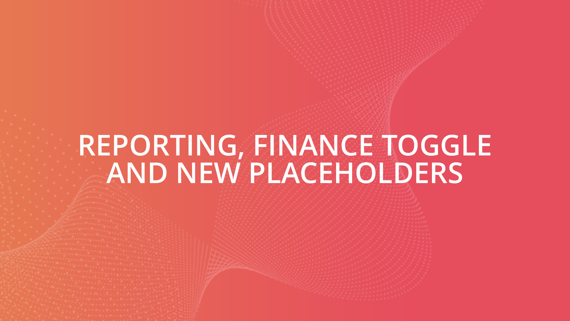 REPORTING, FINANCE TOGGLE AND NEW PLACEHOLDERS - Business Pilot