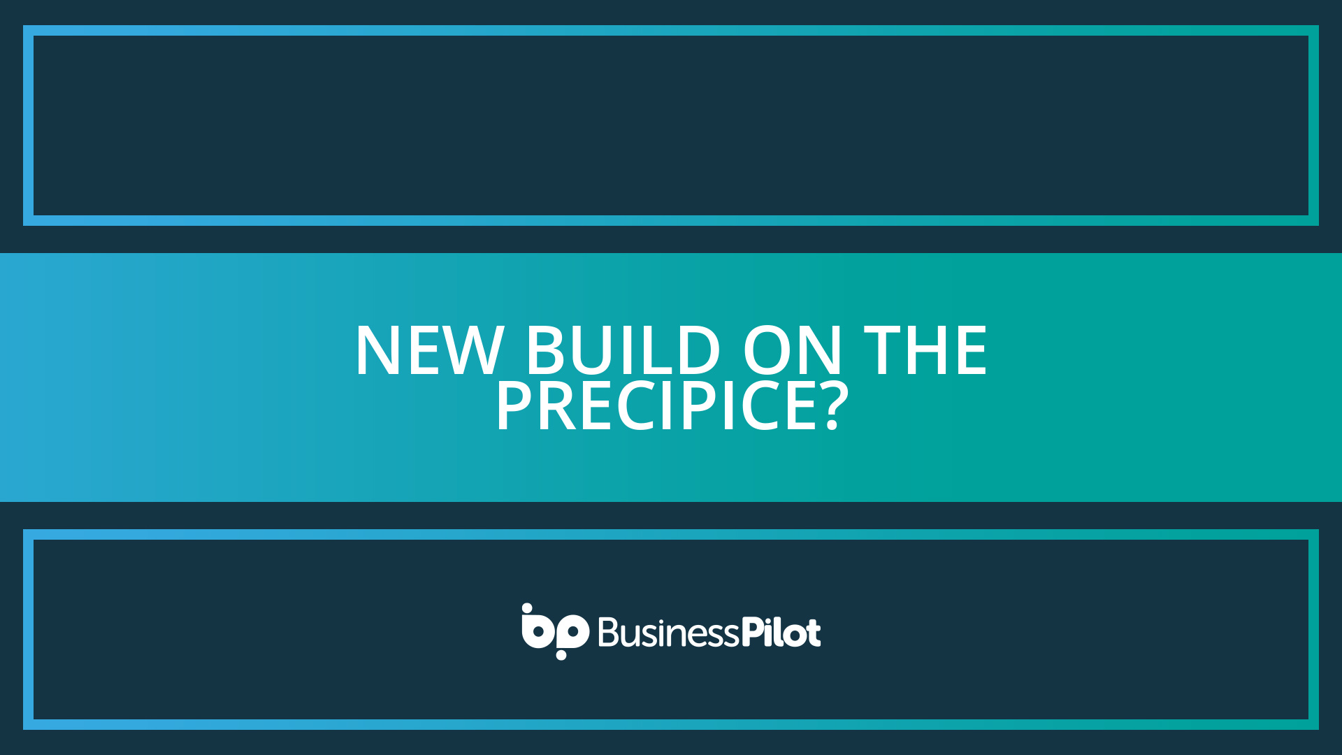 New build on the precipice? - Business Pilot