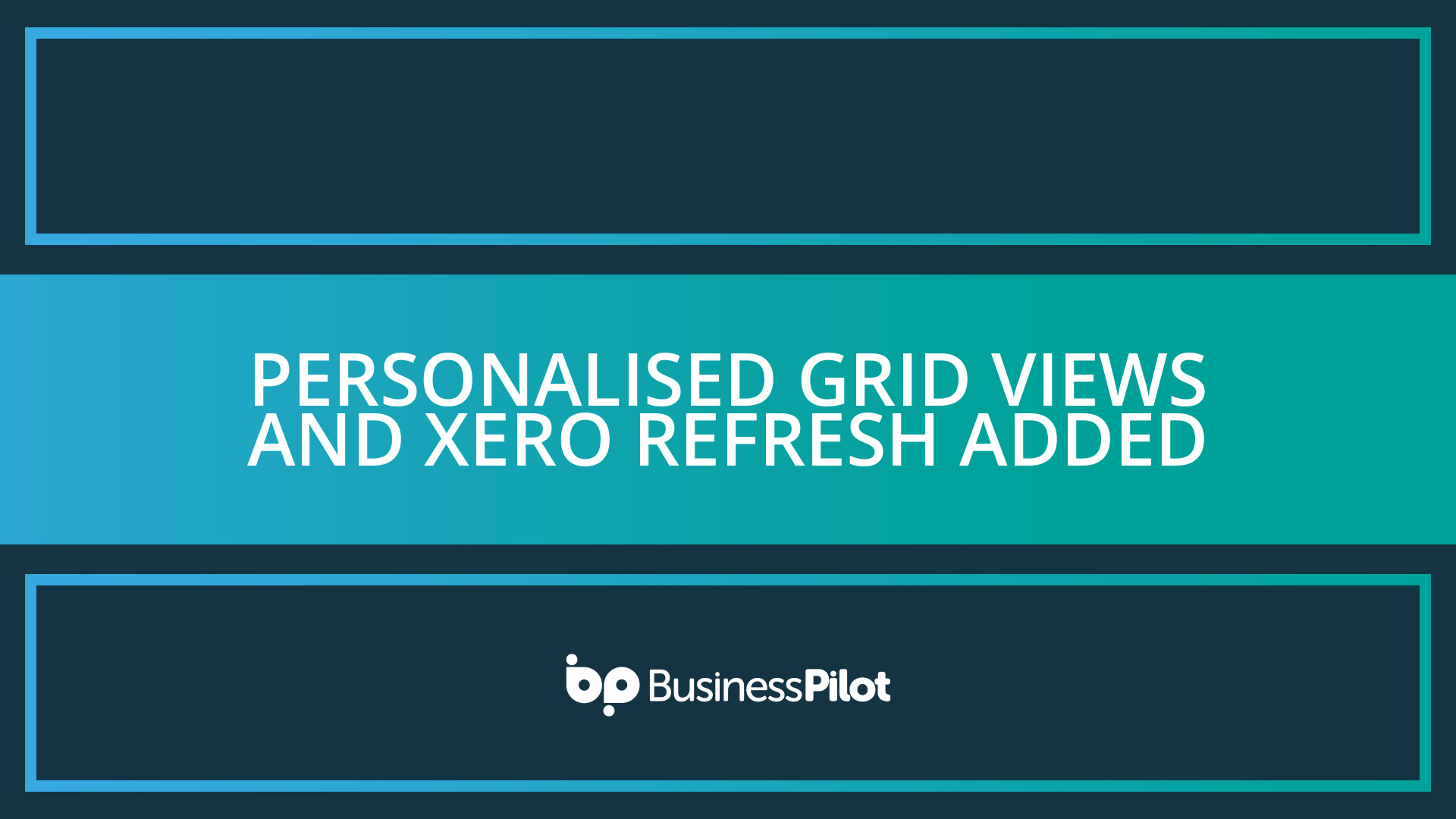 Personalised grid views and Xero refresh added - Business Pilot