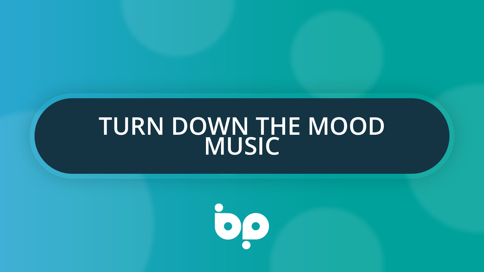 Turn down the mood music - Business Pilot