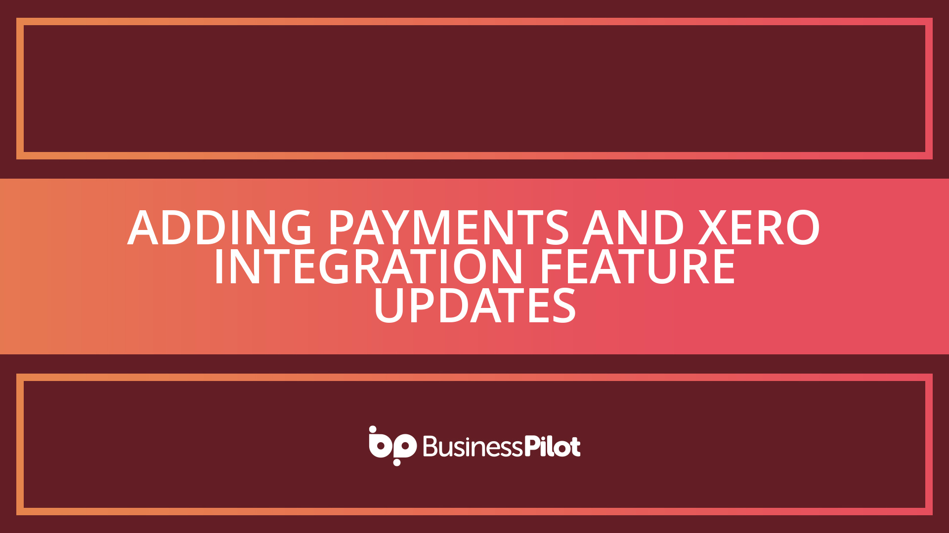 Adding Payments and Xero Integration Feature Updates - Business Pilot