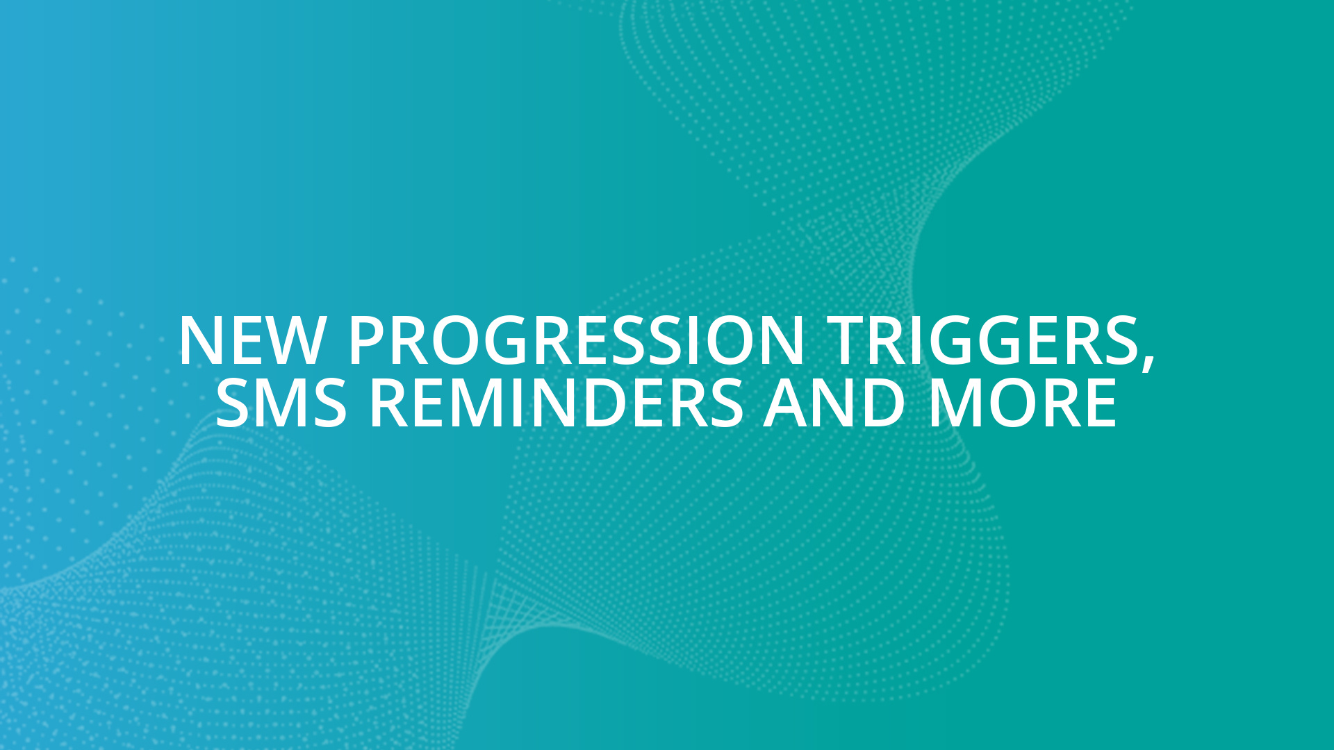 New Progression Triggers, SMS Reminders and more - Business Pilot